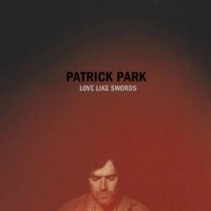 Patrick Park: Love Like Swords [Album Review] – The Fire Note